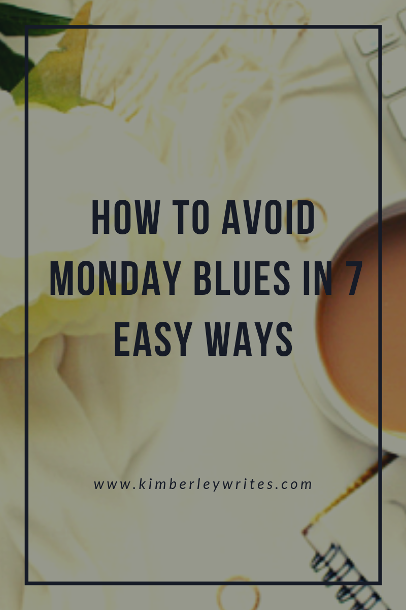 How to Avoid Monday Blues in 7 Easy Ways - Kimberley Writes